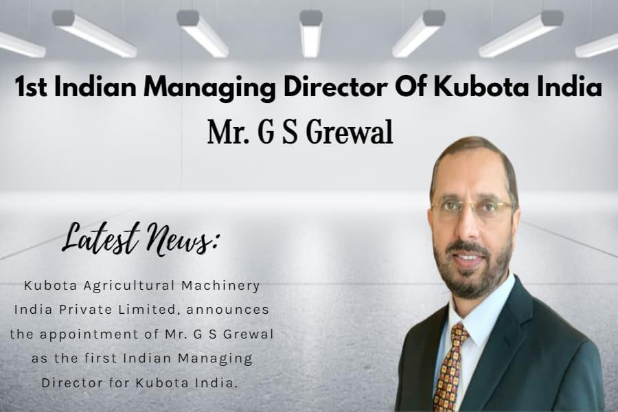 Mr. G S Grewal Now 1st Indian Managing Director Of Kubota India